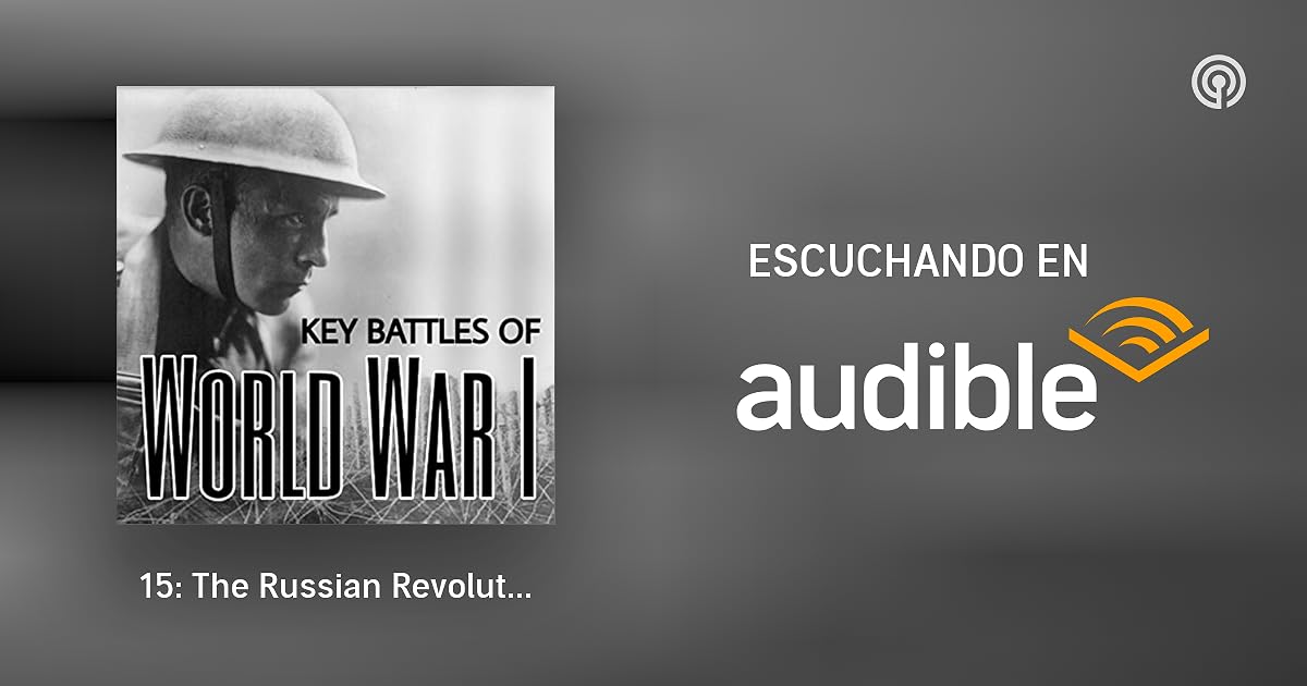 15: The Russian Revolutions of 1917-1923--A Bigger Threat Than the Kaiser? | Key Battles of ...